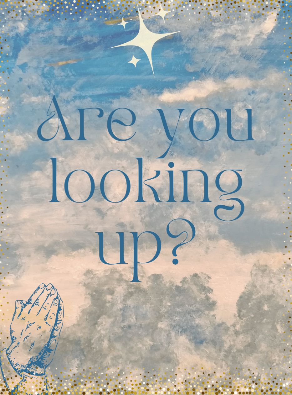 Are you looking up? – Be quiet and Listen